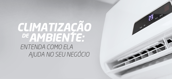 Climatização de ambiente: entenda como ela ajuda no seu negócio Climatização de ambiente: entenda como ela ajuda no seu negócio